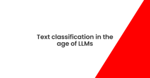 Text classification in the age of LLMs